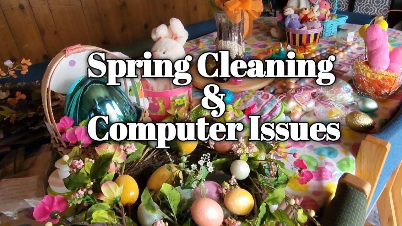 Spring Cleaning and Computer issues - YouTube