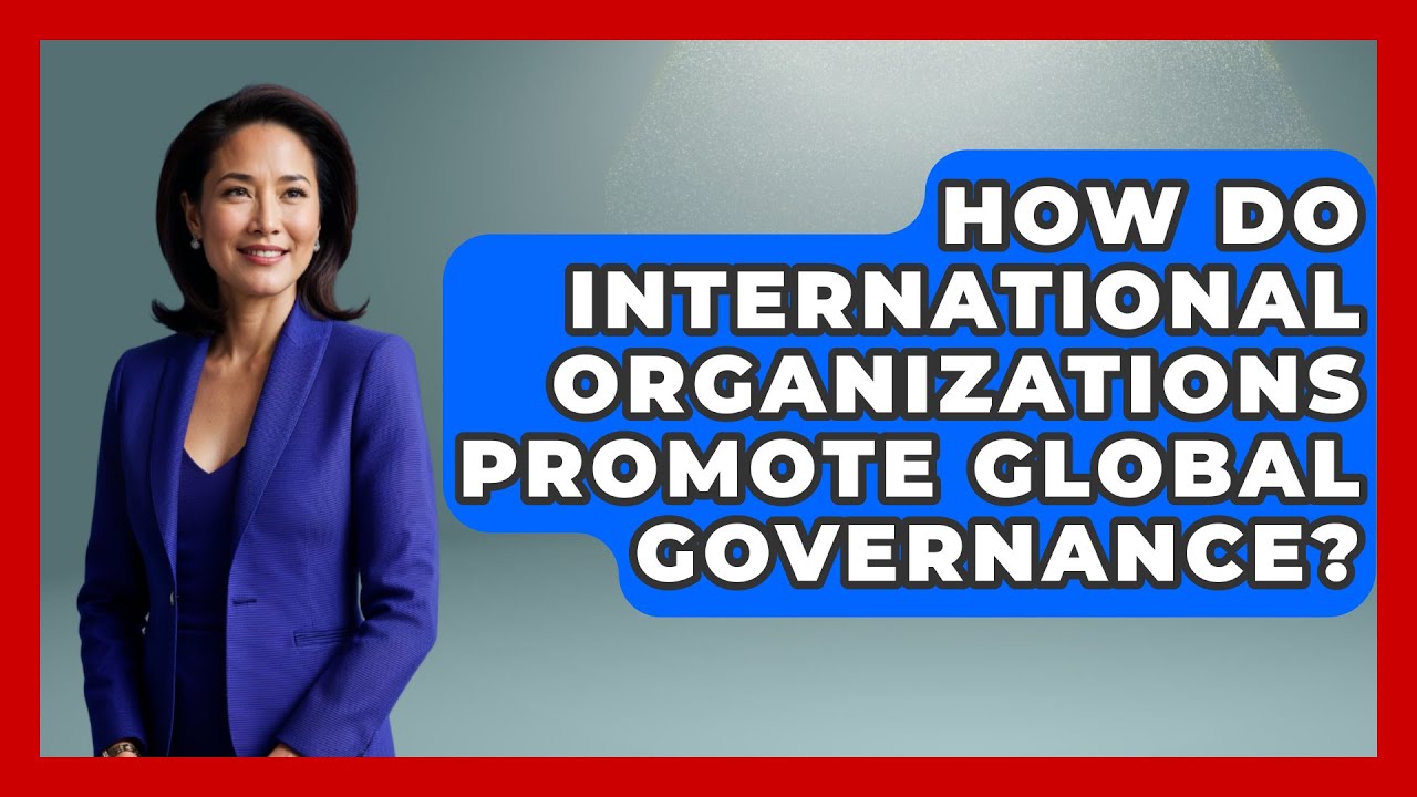 How Do International Organizations Promote Global Governance ...