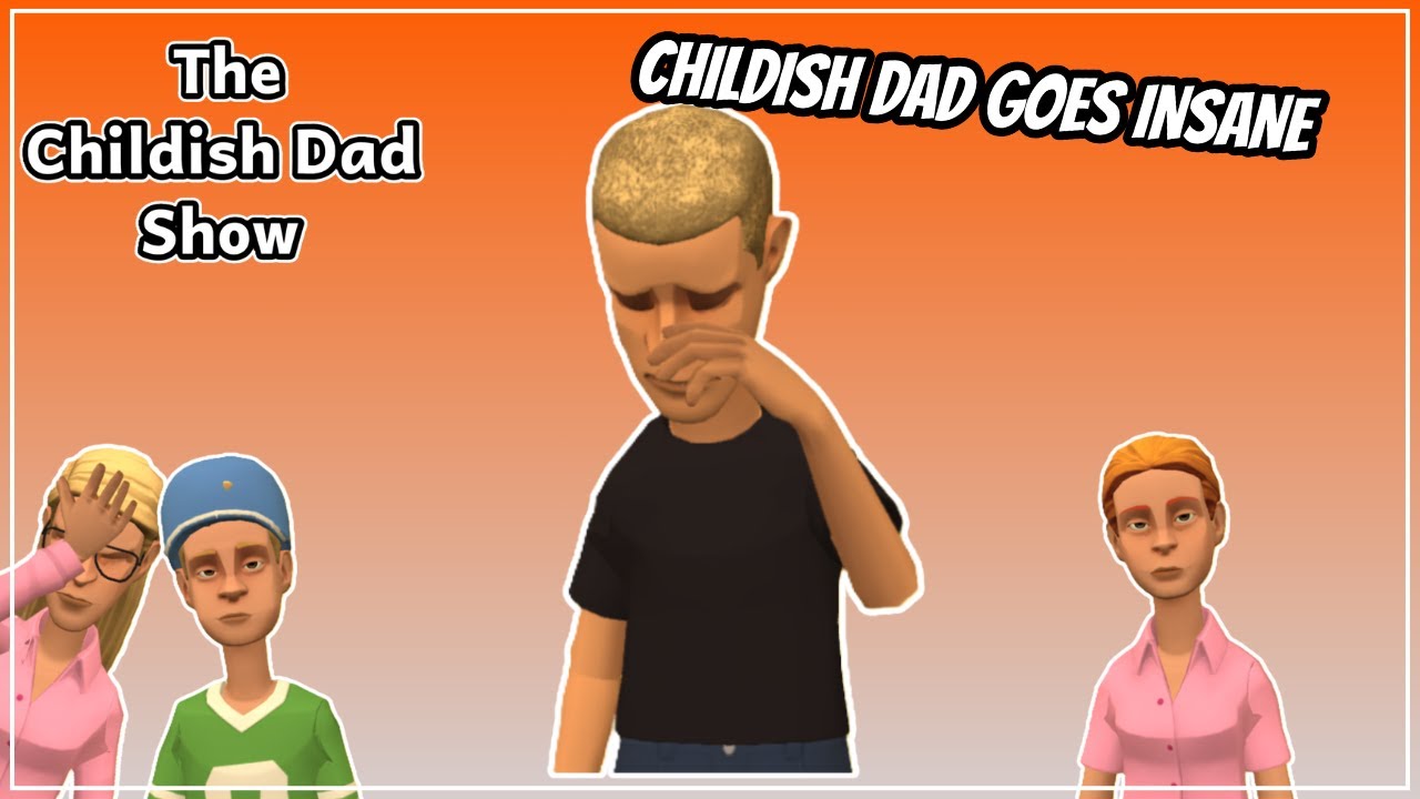 The Childish Dad Show: Childish Dad Goes Insane - YouTube