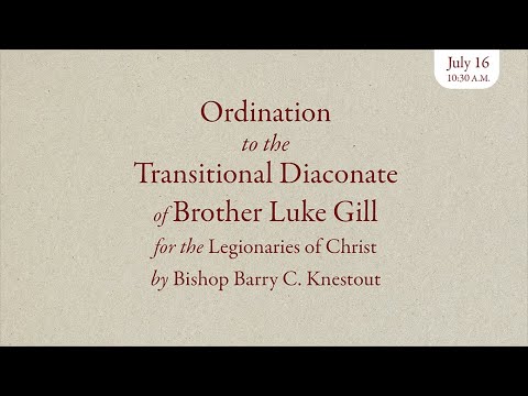 Ordination to the Transitional Diaconate, Brother Luke Gill, July 16 ...