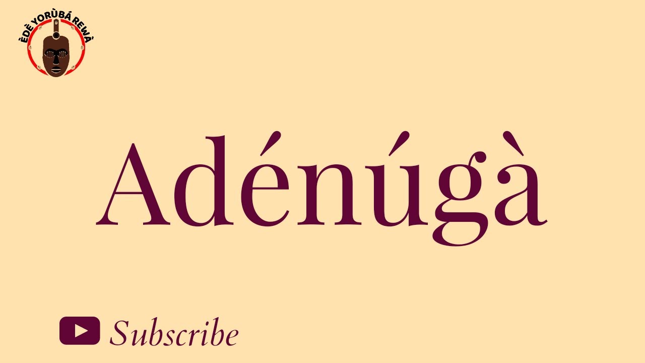 ADENUGA - How To Pronounce and Write Yoruba Names | African Languages ...