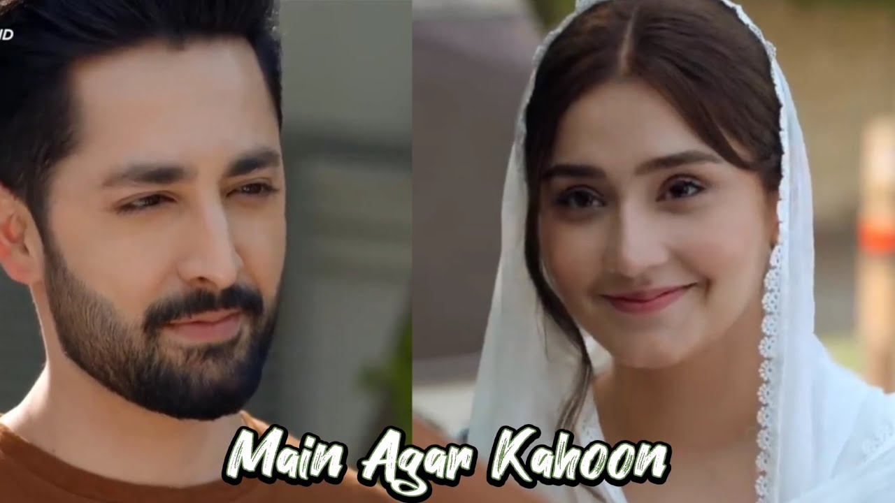 Main Agar Kahoon | Shamsher and Mehak ️ | Danish Taimoor X Dur e Fishan ...