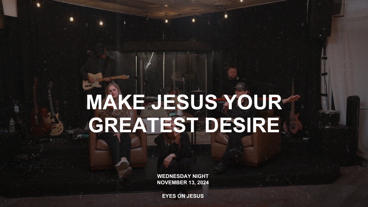 Make Jesus Your Greatest Desire | November 13, 2024 | Eyes on Jesus ...