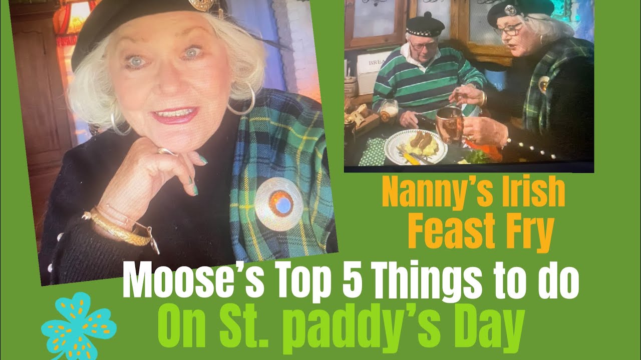 Nanny’s Irish Feast Fry and MOOSE’S TOP 5 THINGS TO DO ON ST. PADDY’S ...