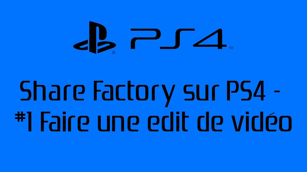 [PS4 - Divers]TUTO - #1- Faire une edit avec Share Factory - YouTube