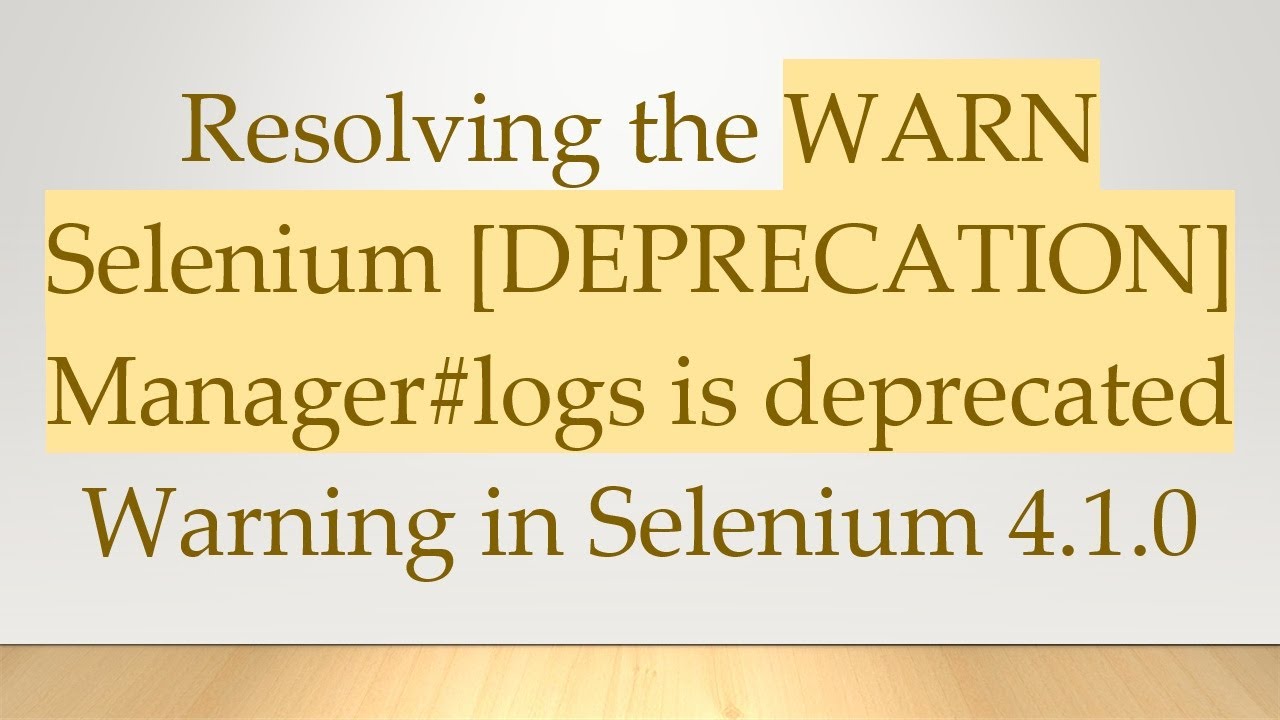 Resolving The Warn Selenium Deprecation Managerlogs Is Deprecated Warning In Selenium 410
