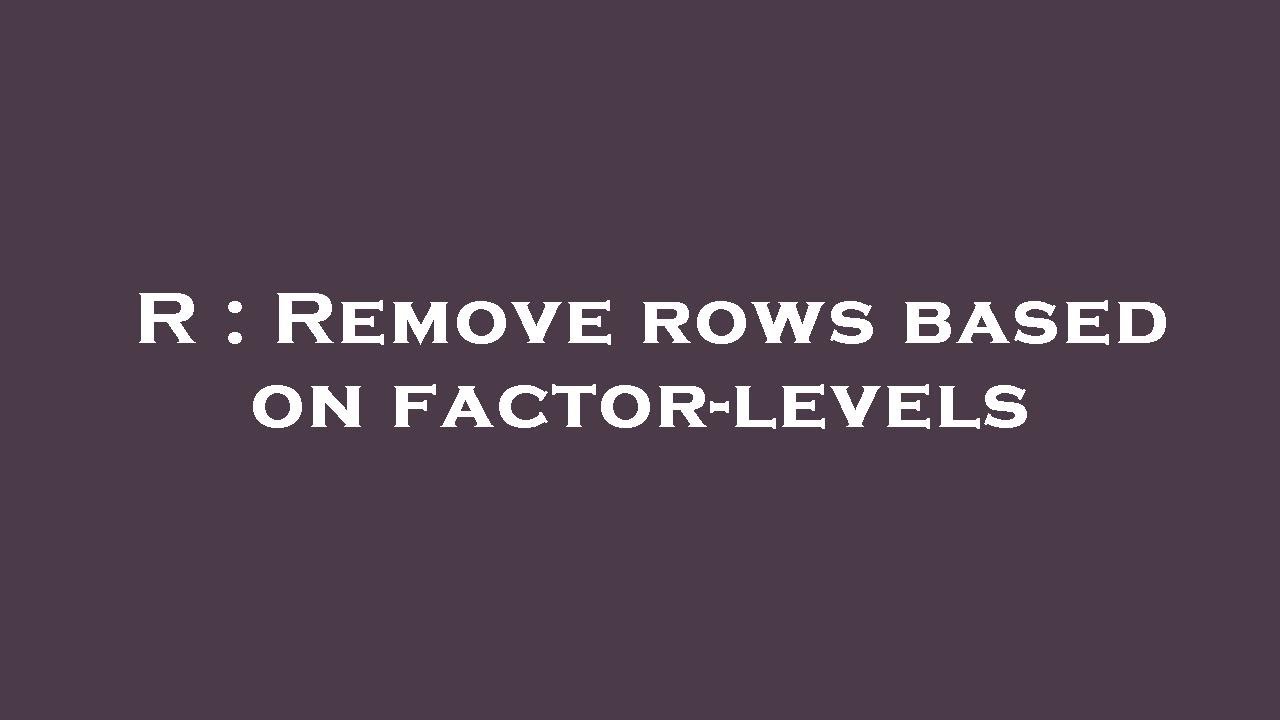 R Remove Rows Based On Factor levels YouTube R Remove Rows Based On Factor levels YouTube