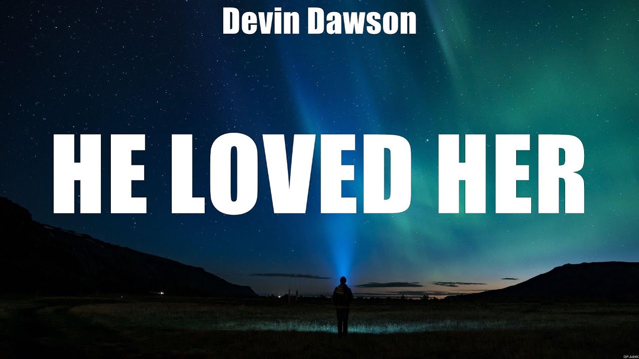 Devin Dawson - He Loved Her (Lyrics) Ain't Met Us Yet, HEARTFIRST, Face the River - YouTube
