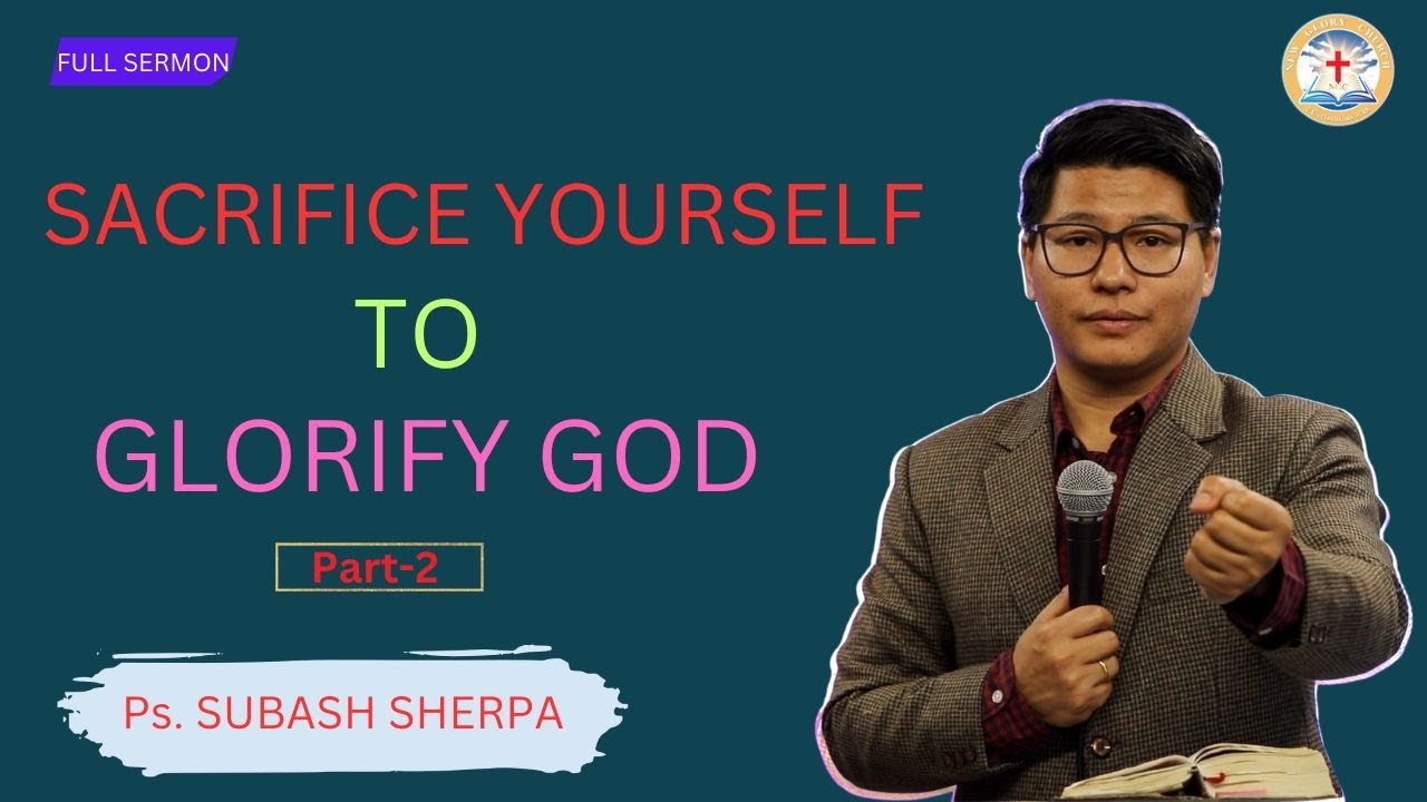 SACRIFICE YOURSELF TO GLORIFY GOD | PART 2 || Ps. SUBASH SHERPA ...