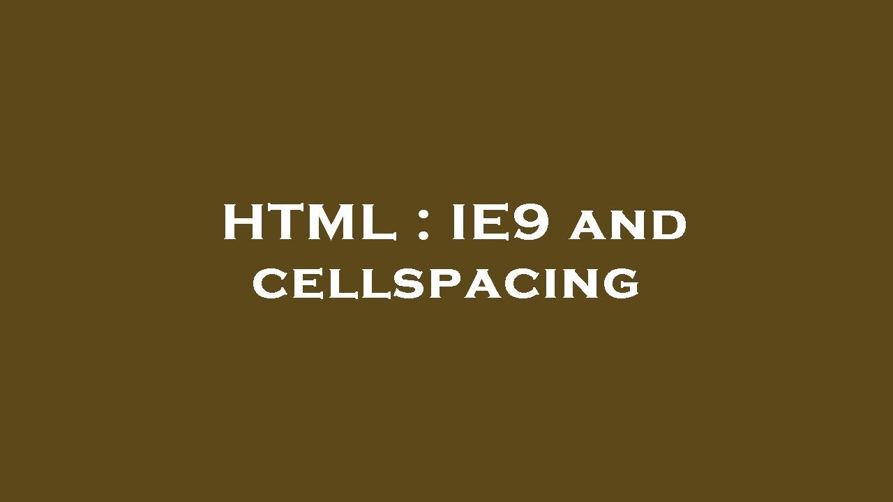 HTML : IE9 and cellspacing - YouTube