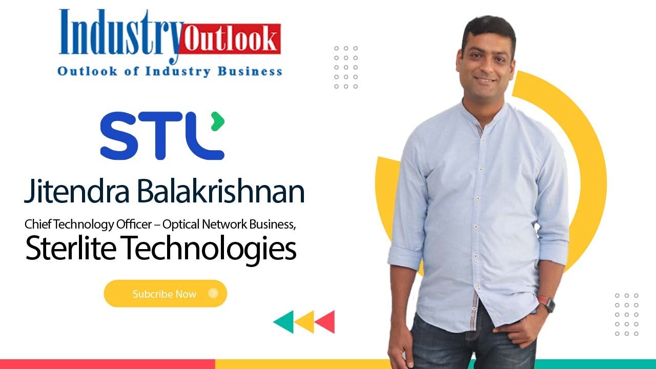 Exclusive interview with Jitendra Balakrishnan, CTO-Optical Network Business, Sterlite ...