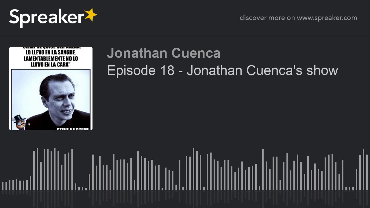 Episode 18 - Jonathan Cuenca's show (made with Spreaker) - YouTube