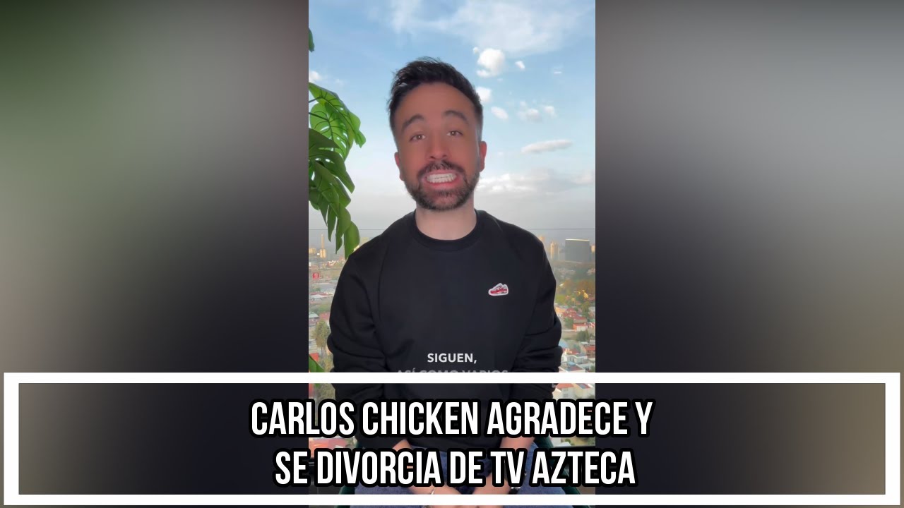 CARLOS CHICKEN AGRADECE Y SE DIVORCIA DE TV AZTECA - YouTube