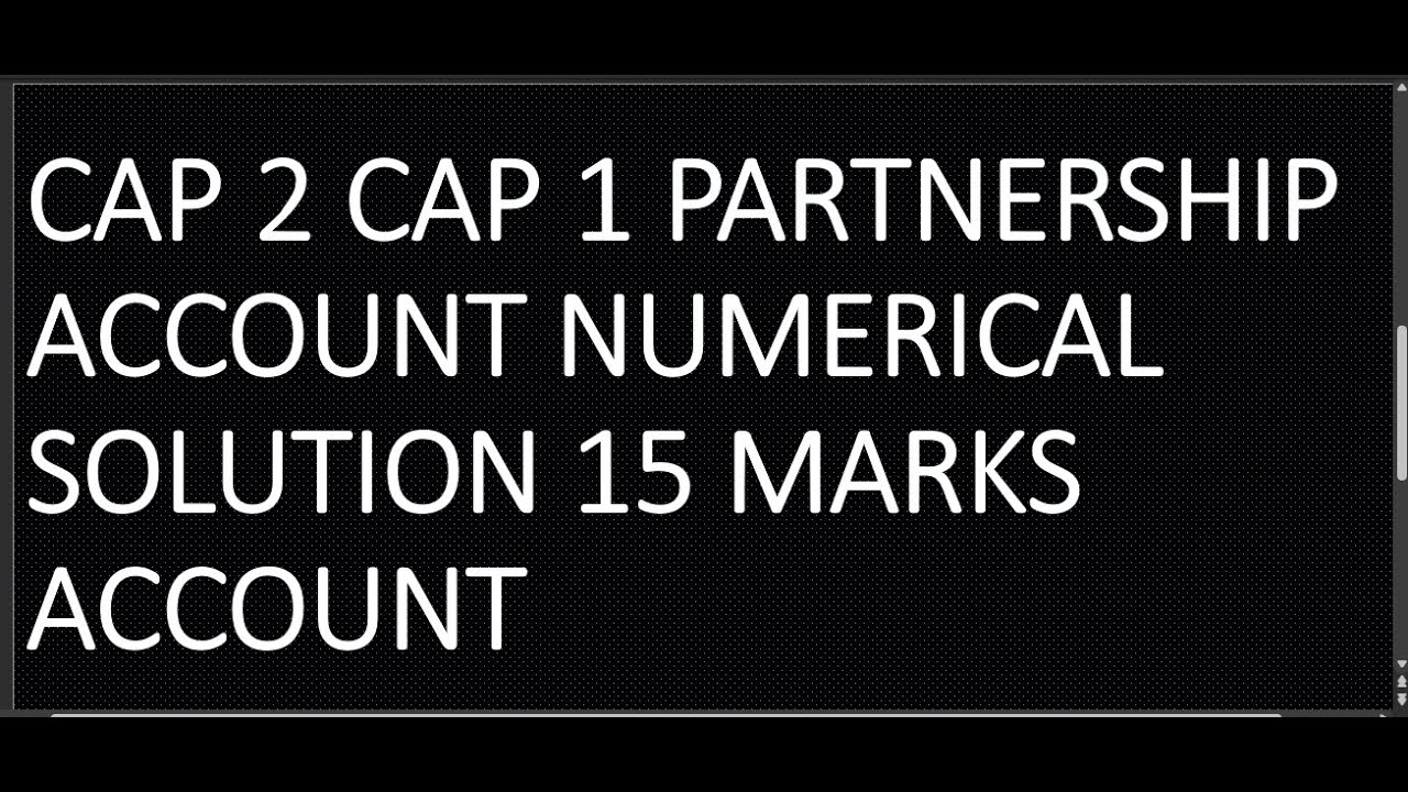 CAP 2 CAP 1 PARTNERSHIP ACCOUNT NUMERICAL SOLUTION 15 MARKS ACCOUNT ...
