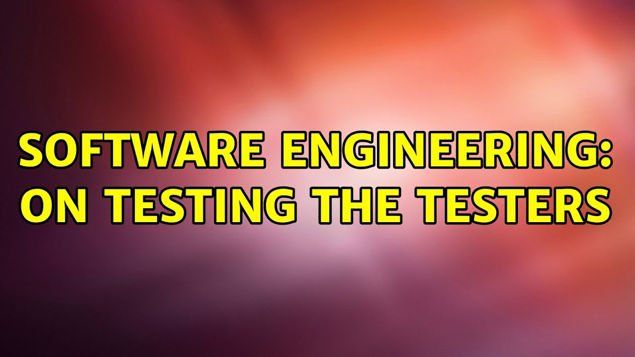 Software Engineering: On testing the testers (3 Solutions!!) - YouTube