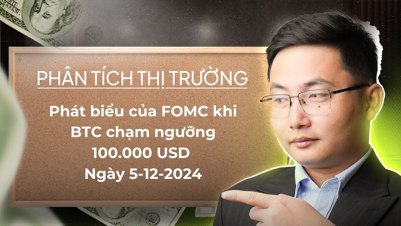 Phân Tích Thị Trường | 5/12: Phát biểu của FOMC khi BTC chạm ngưỡng 100.000 USD - YouTube