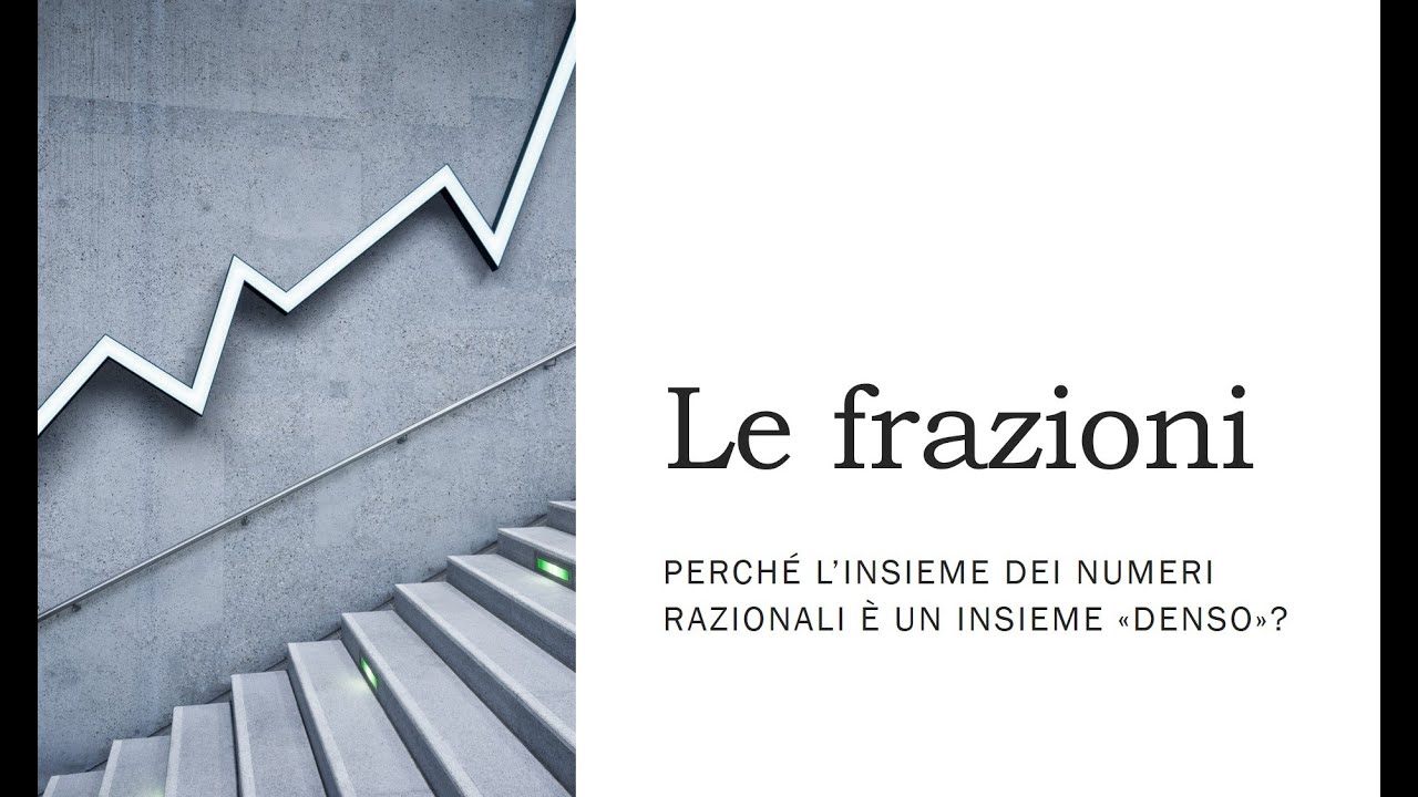 Le frazioni: perchè l'insieme dei numeri razionali è un insieme "denso ...