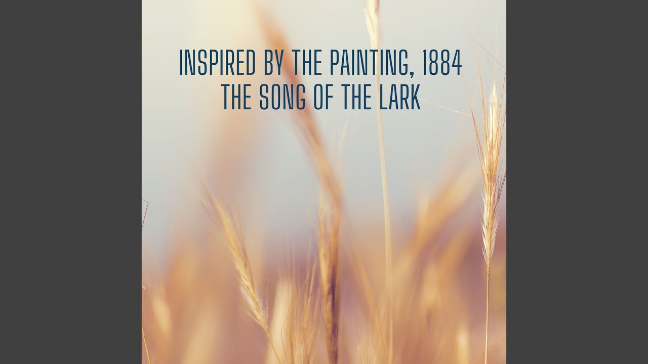 Inspired by the painting, 1884 The Song of the Lark - YouTube