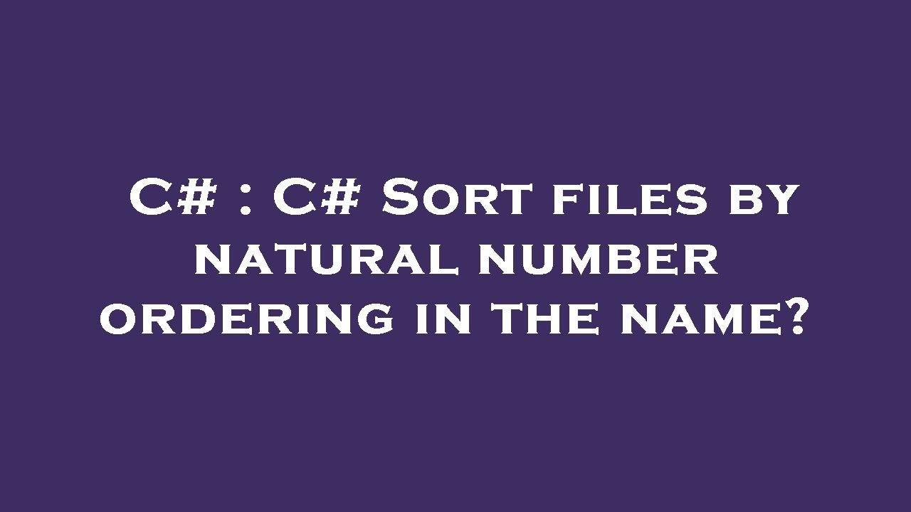 C# : C# Sort files by natural number ordering in the name? - YouTube