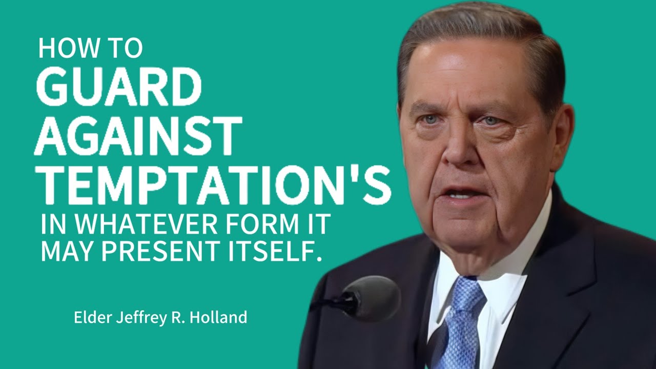 How to guard against temptation ? - Jeffrey R. Holland - YouTube
