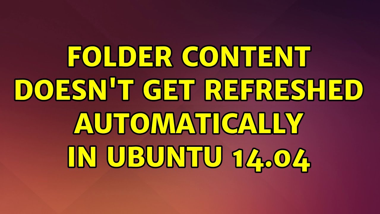 Ubuntu Folder Content Doesn t Get Refreshed Automatically In Ubuntu 14 ubuntu-folder-content-doesn-t-get-refreshed-automatically-in-ubuntu-14