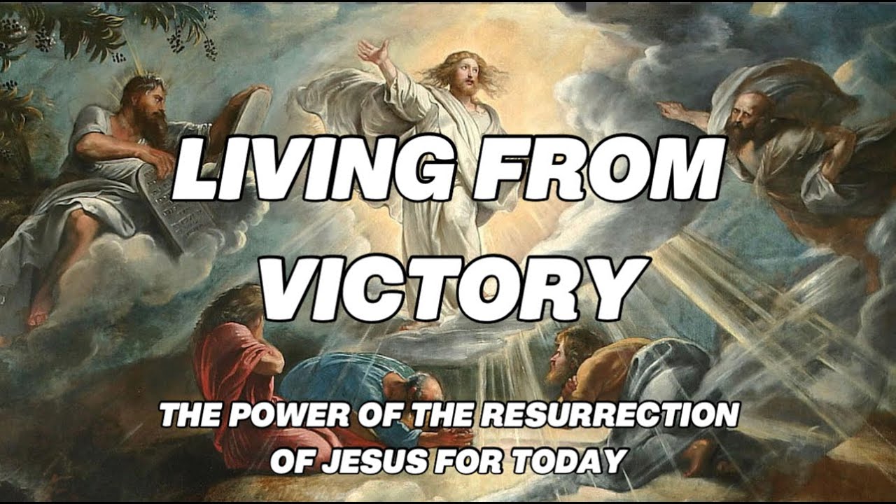 Living From Victory: The Power of the Resurrection of Jesus For Today ...