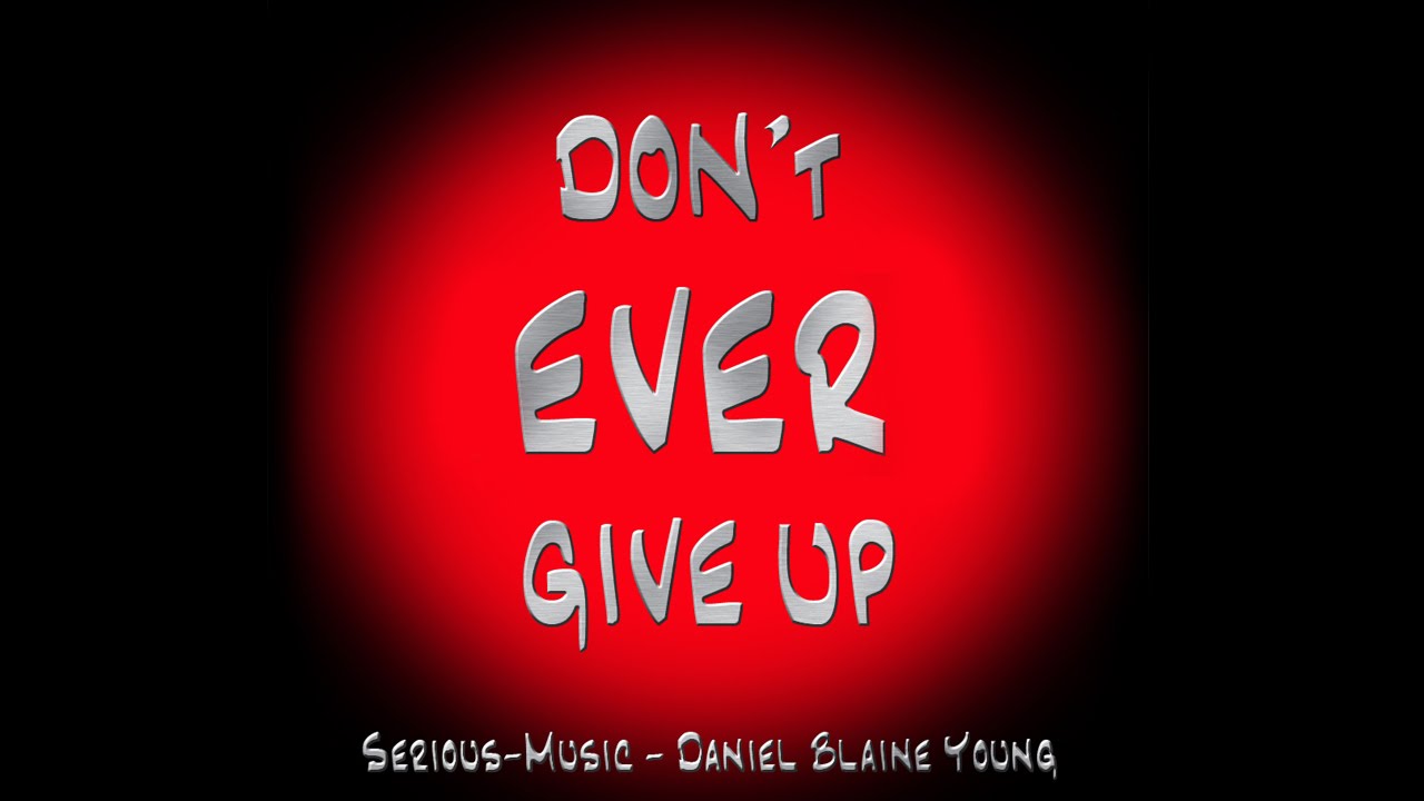 Don't Ever Give Up feat. Daniel Blaine Young - YouTube