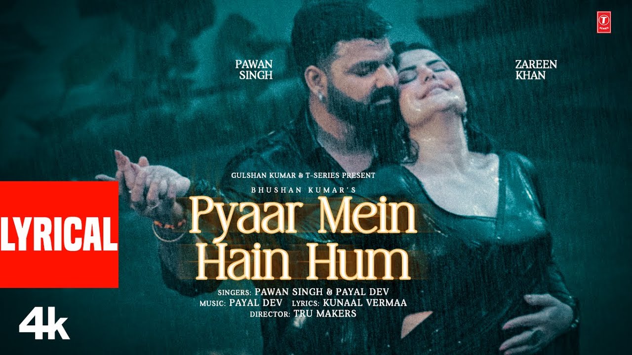 Pyaar Mein Hain Hum (Lyrics): Pawan Singh | Zareen Khan | Payal Dev | Kunaal V | Bhushan Kumar ...