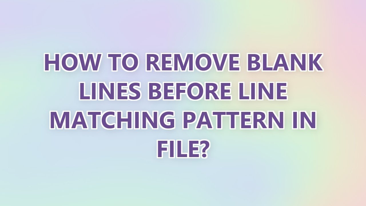 how-to-remove-blank-lines-before-line-matching-pattern-in-file-youtube