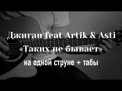 Джиган feat Artik & Asti - Таких не бывает на одной струне, табулатура