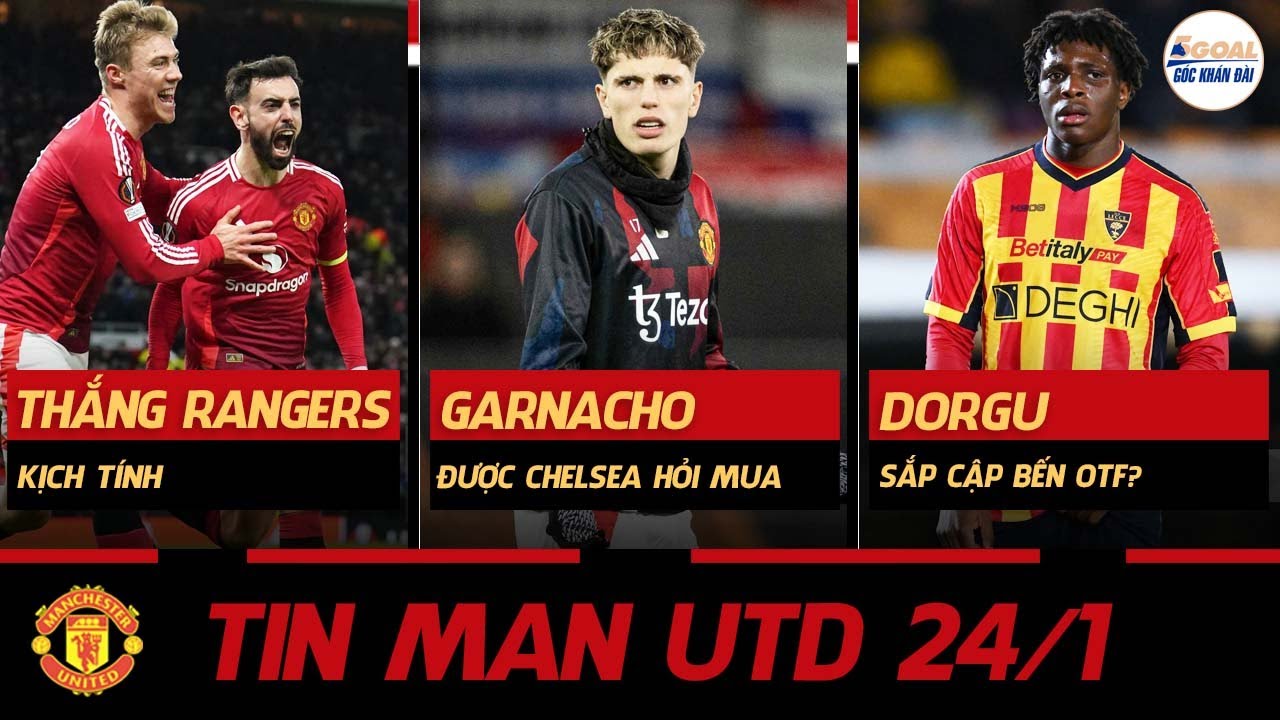 TIN MAN UTD 24/1: THẮNG KỊCH TÍNH RANGERS, GARNACHO ĐƯỢC CHELSEA HỎI MUA, DORGU SẮP CẬP BẾN OTF ...