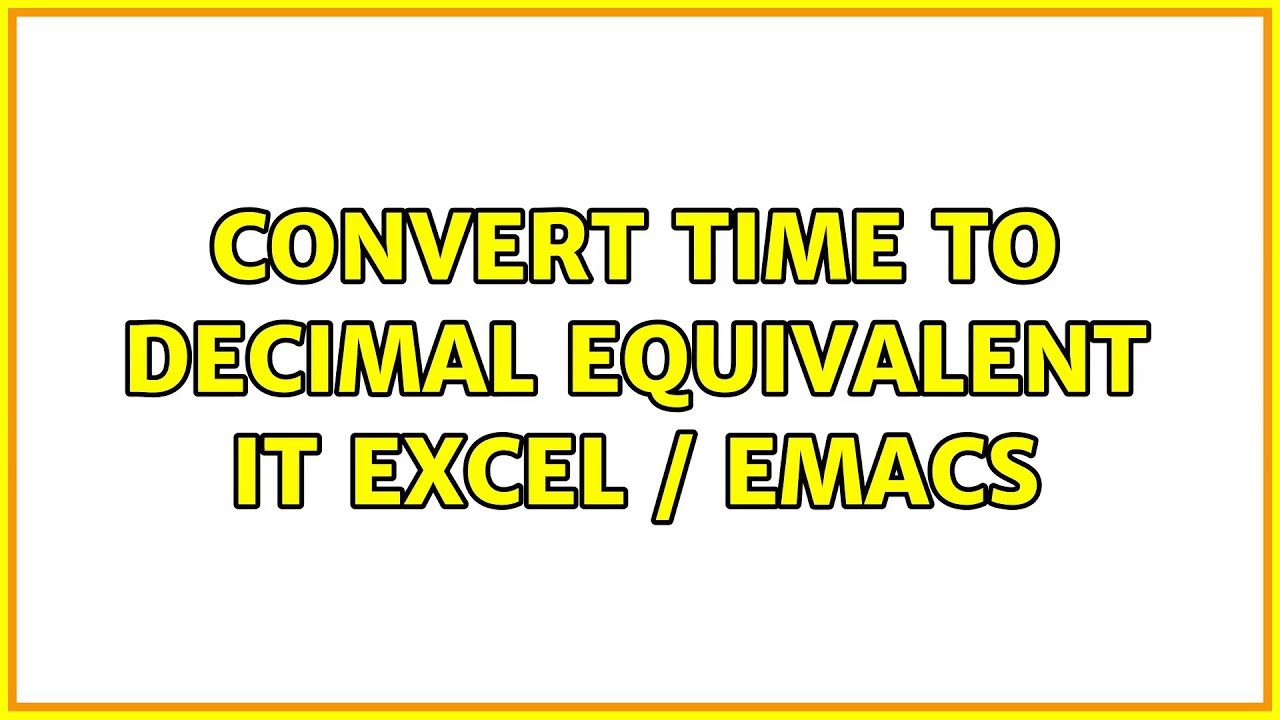 Convert time to decimal equivalent it Excel / Emacs - YouTube