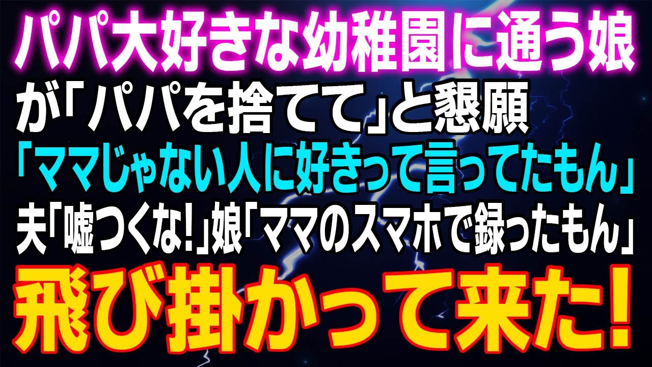 【スカッとする話】パパ大好きな幼稚園に通う娘「パパを捨てて」と懇願 「ママじゃない人に好きって言ってたもん」夫「嘘つくな！」娘「ママのスマホで ...