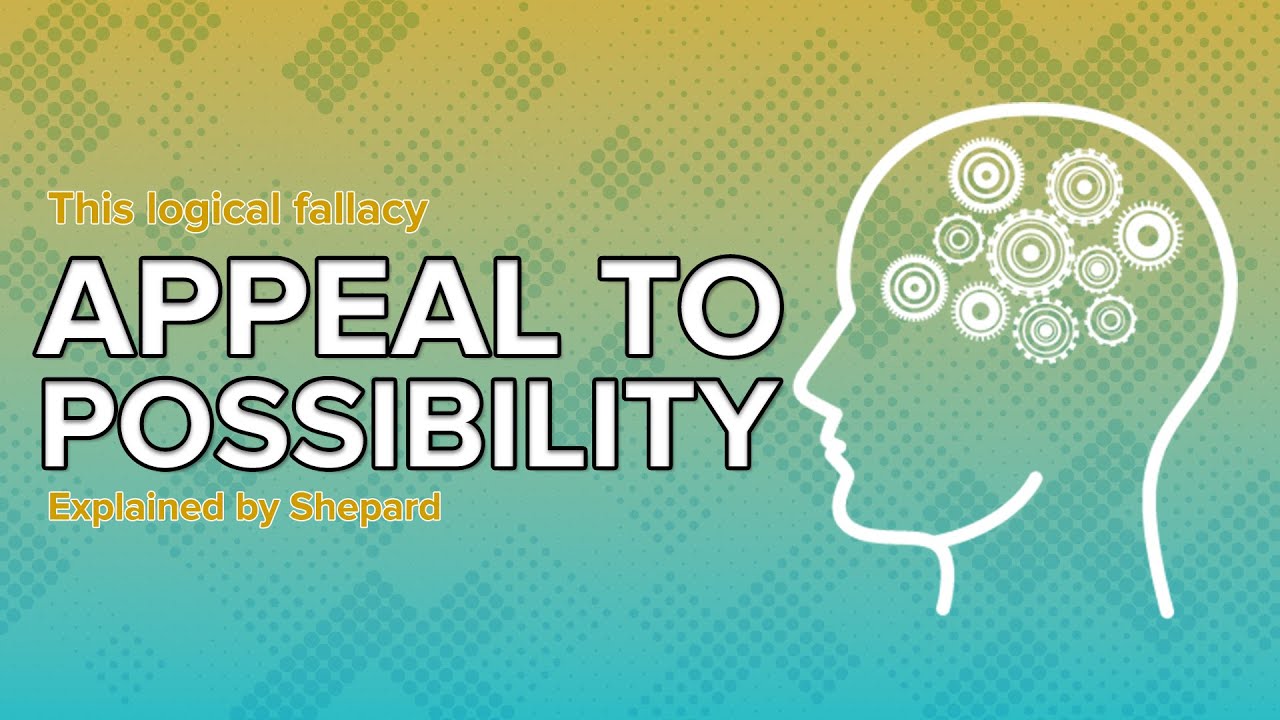 Appeal to Possibility Logical Fallacies Explained by Shepard - YouTube