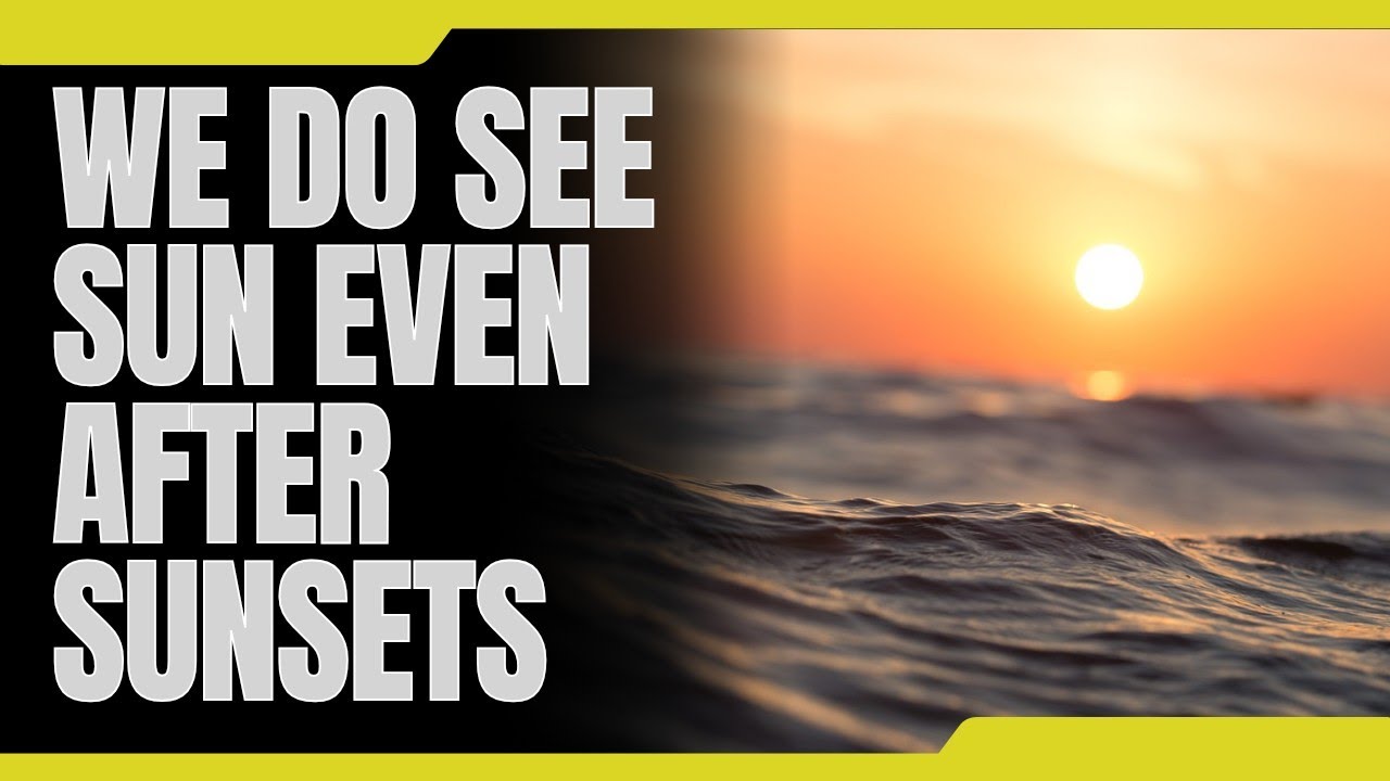 We Can See The Sun a Few Minutes Before Sunrise and After Sunset - YouTube