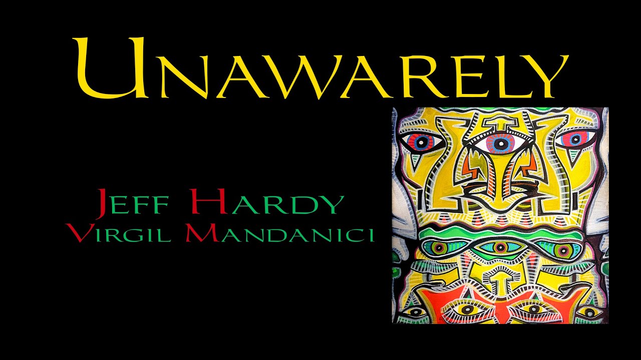 Unawarely - by Jeff Hardy & Virgil Mandanici - YouTube