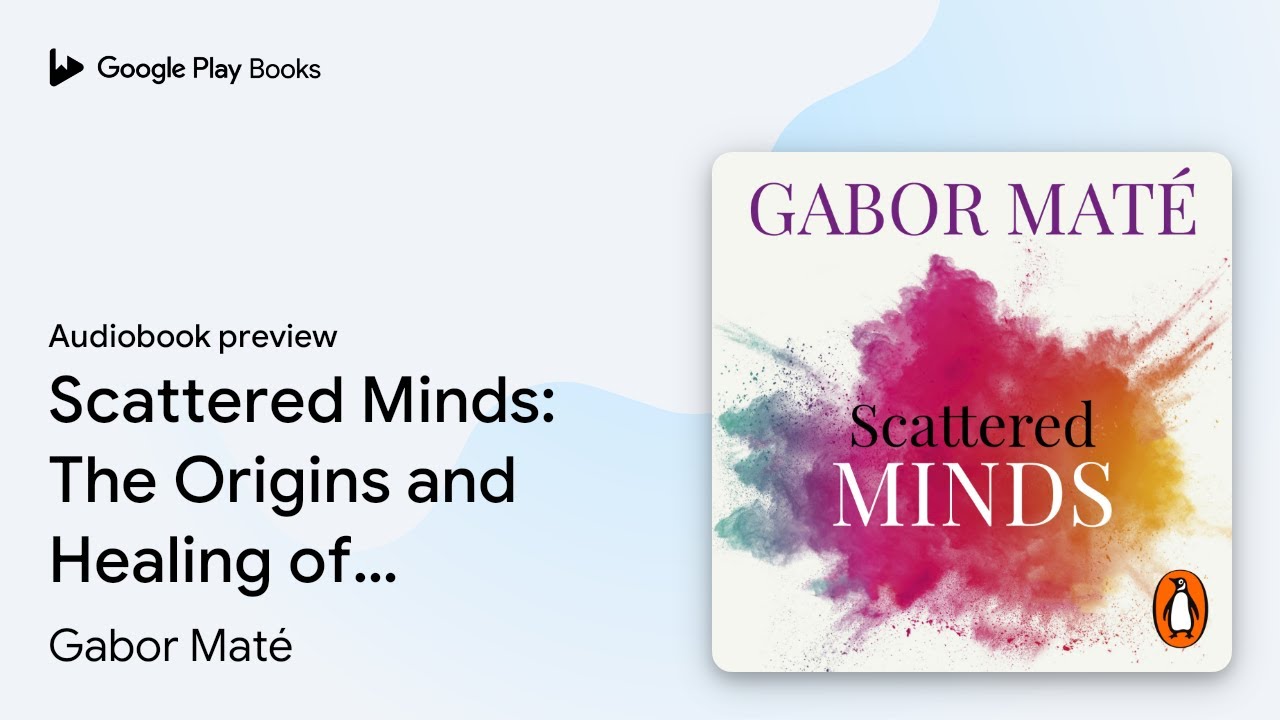 Scattered Minds: The Origins and Healing of… by Gabor Maté · Audiobook ...