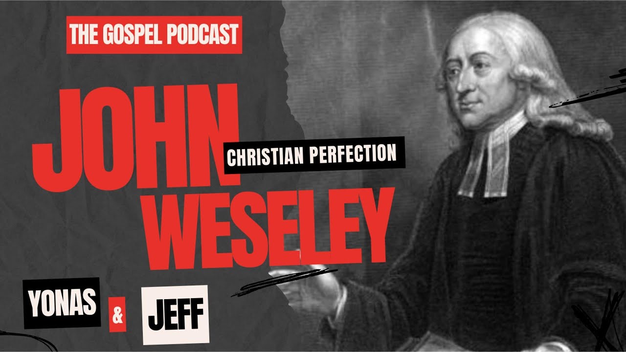 THE GOSPEL PODCAST- John Wesley’s Sermon on Christian Perfection - YouTube
