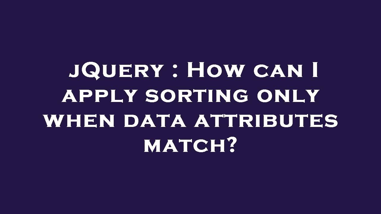 Jquery How Can I Apply Sorting Only When Data Attributes Match Youtube 3149