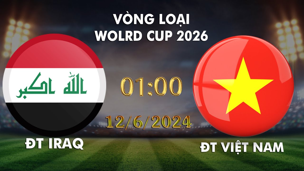 🔴BÌNH LUẬN TRỰC TIẾP VIỆT NAM VS IRAQ: BẢNG F VÒNG LOẠI WORLD CUP 2026 ...