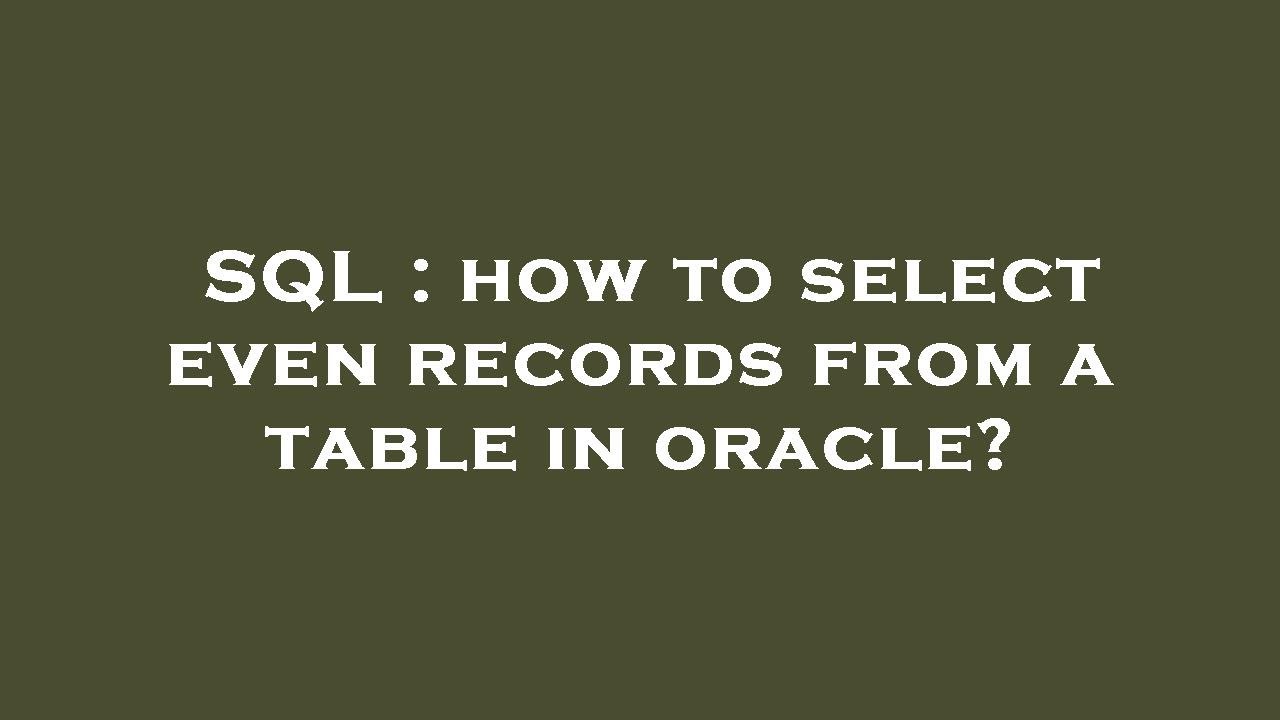 SQL How To Select Even Records From A Table In Oracle YouTube sql-how-to-select-even-records-from-a-table-in-oracle-youtube