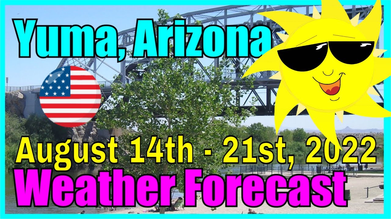 Yuma Arizona Weather Forecast August 14th - August 21st, 2022 - YouTube
