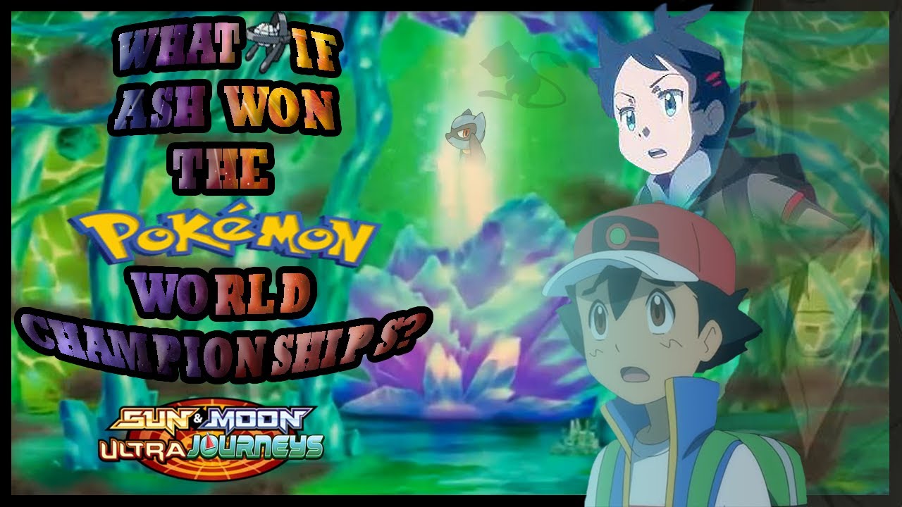 What If Ash Won the Pokémon World Championship? Season 5 Ultra Journeys ...