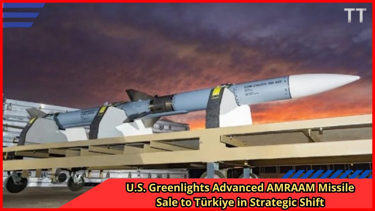 U S Greenlights Advanced AMRAAM Missile Sale to Türkiye in Strategic ...