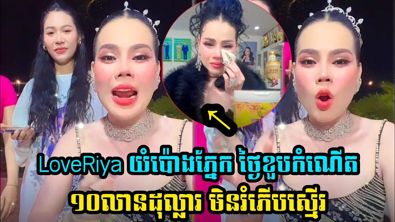LoveRiya យំហើមភ្នែកថ្ងៃខួបកំណើត ទោះ១០លានដុល្លារមិនរំភើបស្មើរ - YouTube