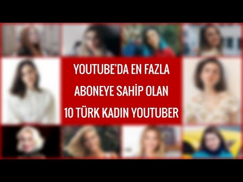 EN FAZLA ABONEYE SAHİP 10 TÜRK KADIN YOUTUBER 2018