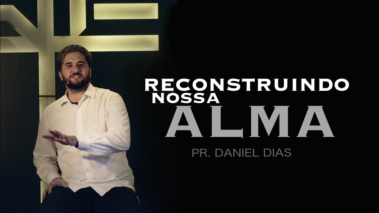 Reconstruindo nossa Alma - pr. Daniel Dias - 10/03/2024 - YouTube