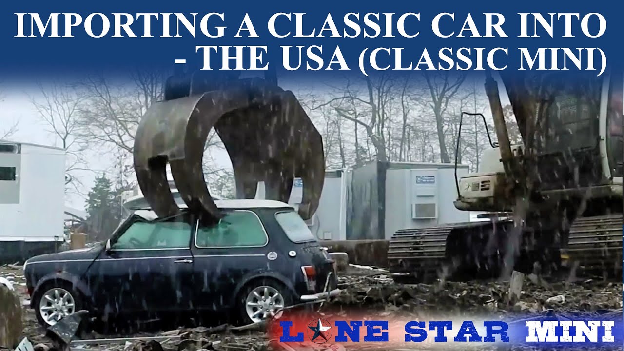IMPORTING A CLASSIC CAR INTO THE USA with EMPHASIS on a CLASSIC MINI ...
