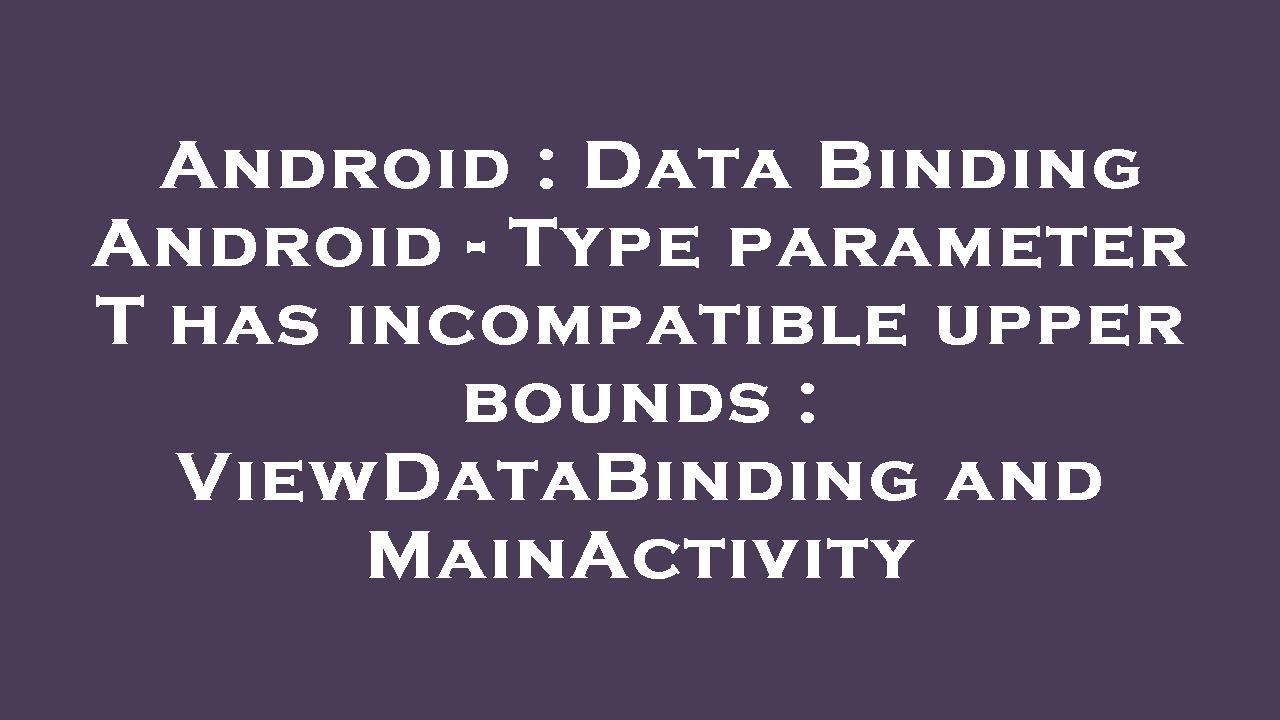 Android Data Binding Android Type Parameter T Has Incompatible Upper Bounds
