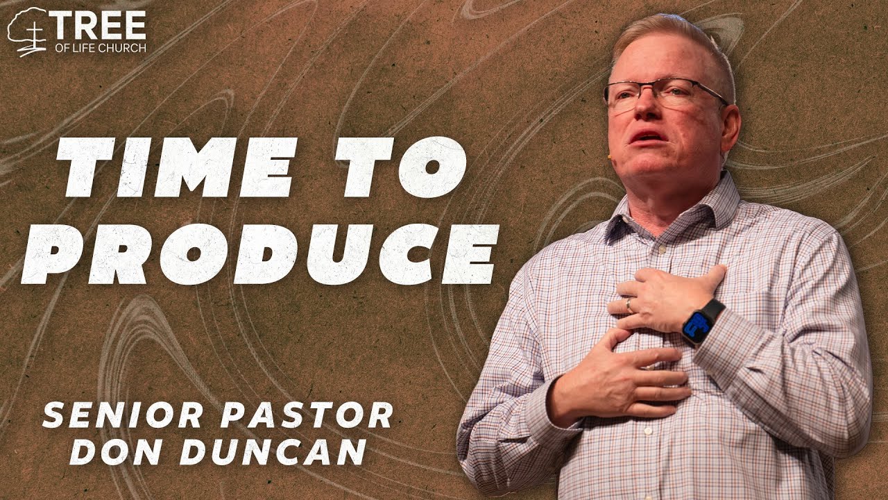 Time to Produce | Pastor Don Duncan | Tree of Life Church - YouTube